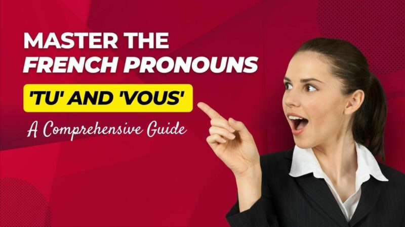 Master The French Pronouns 'Tu' And 'Vous' : A Comprehensive Guide